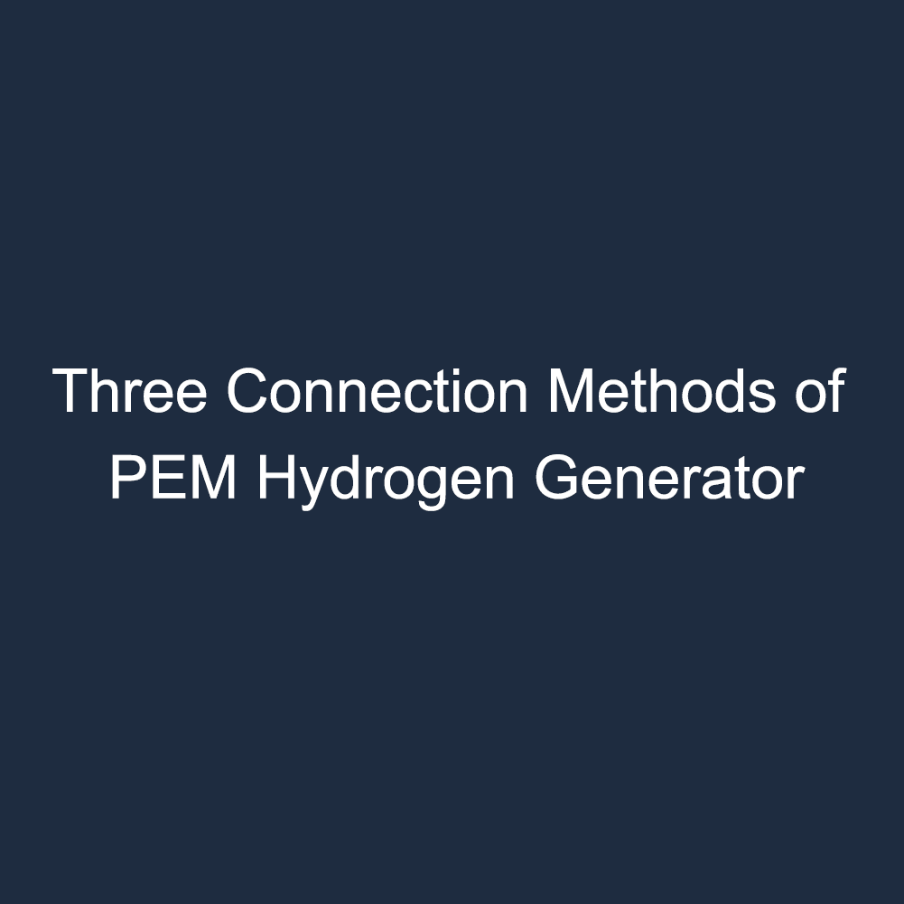 Three Connection Methods of PEM Hydrogen Generator